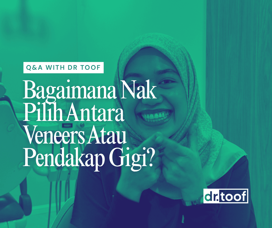 Bagaimana nak pilih antara veneers atau pendakap gigi? - Dr Toof Dental
